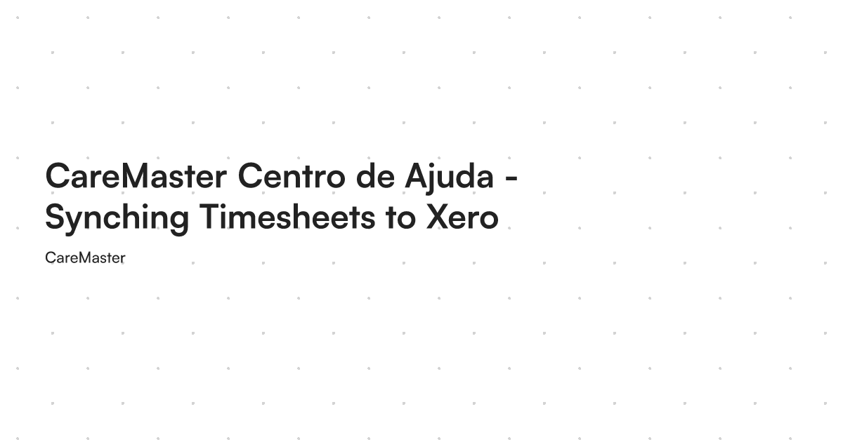 CareMaster Centro de Ajuda - Synching Timesheets to Xero
