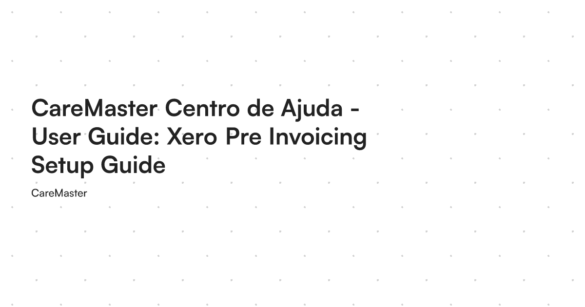 CareMaster Centro de Ajuda - User Guide: Xero Pre Invoicing Setup Guide