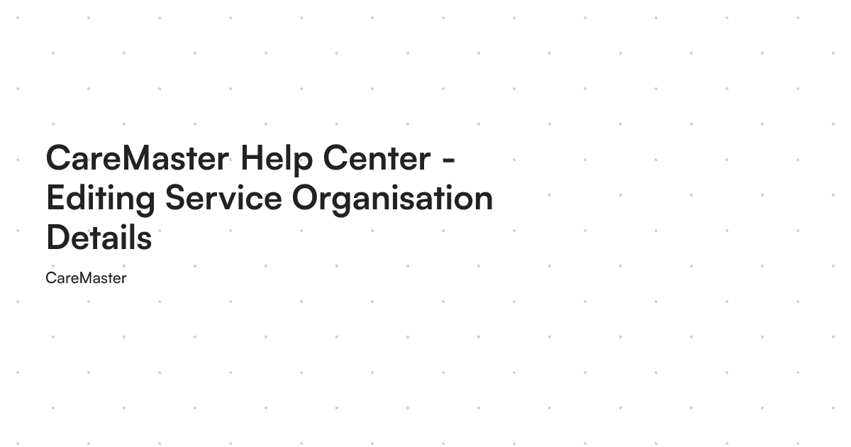 CareMaster Help Center - Editing Service Organisation Details