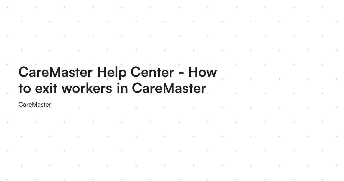 CareMaster Help Center - How to exit workers in CareMaster