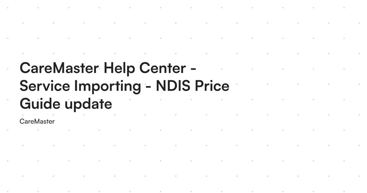 CareMaster Help Center - Service Importing - NDIS Price Guide update