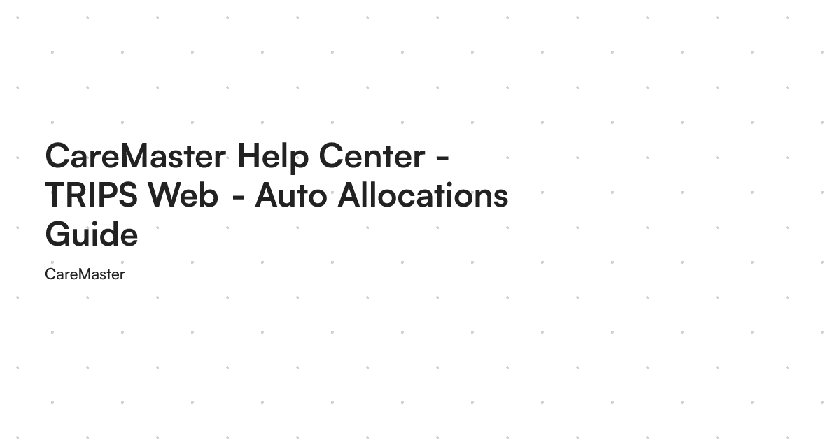 CareMaster Help Center - TRIPS Web - Auto Allocations Guide