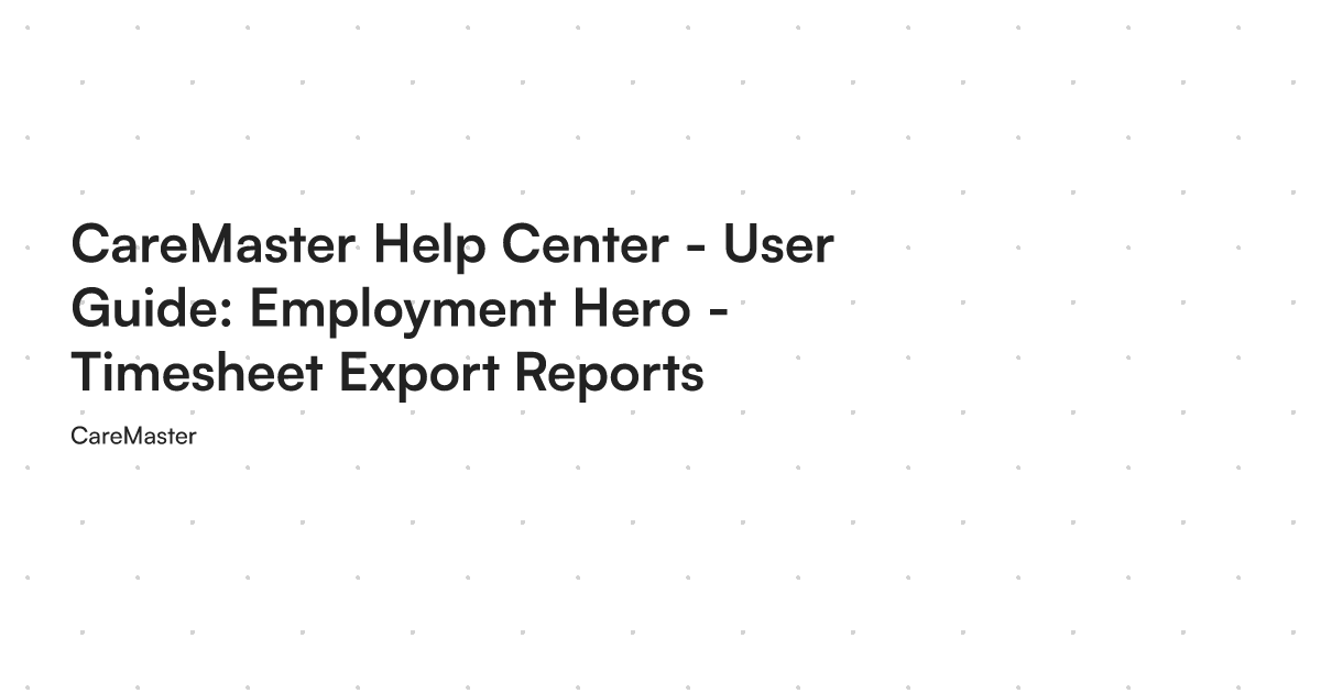 CareMaster Help Center - User Guide: Employment Hero - Timesheet Export Reports