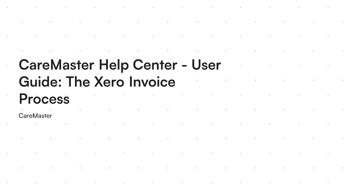 CareMaster Help Center - User Guide: The Xero Invoice Process
