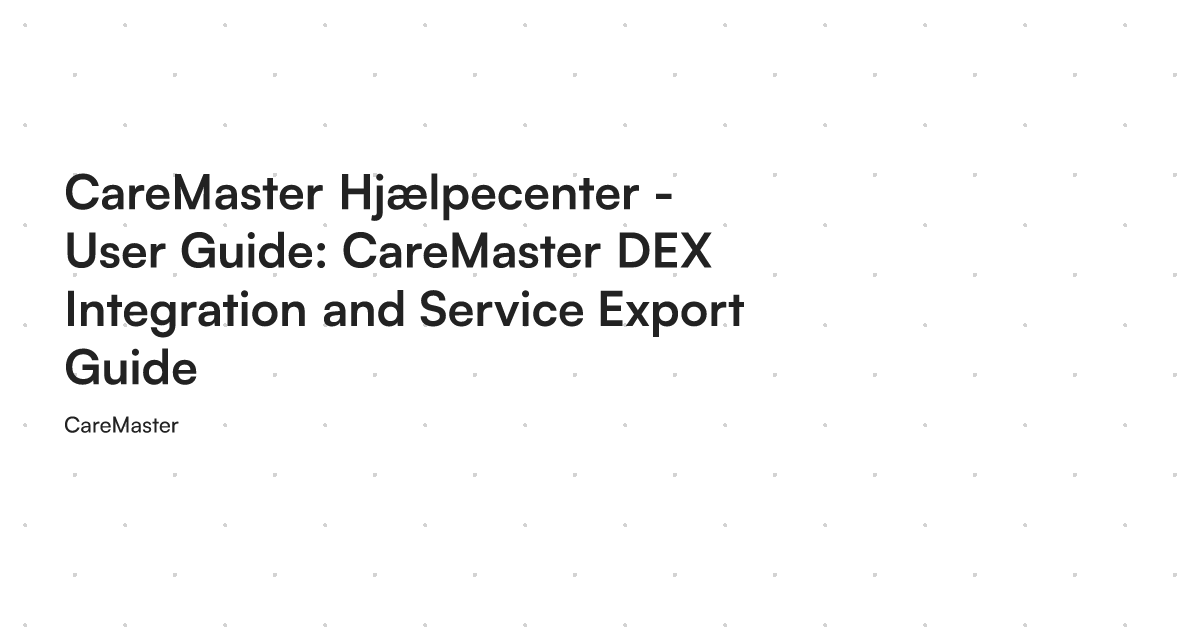 CareMaster Hjælpecenter - User Guide: CareMaster DEX Integration and Service Export Guide