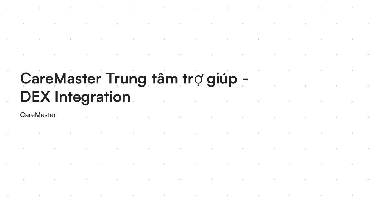 CareMaster Trung tâm trợ giúp - DEX Integration